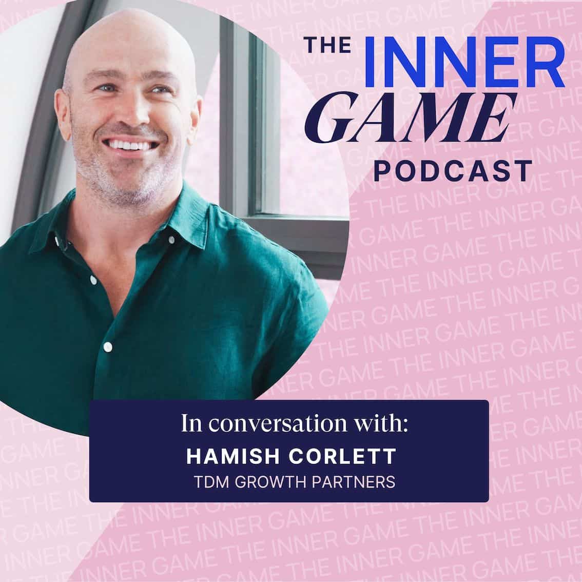 The Inner Game Podcast (Episode #3): Hamish Corlett, TDM Growth Partners | Future IM/Pact